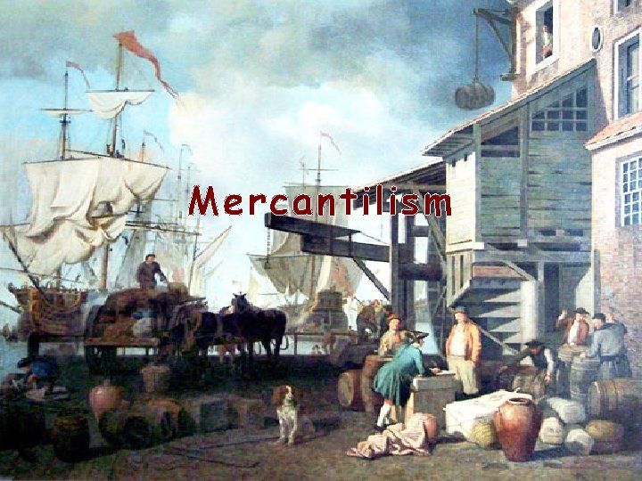 Mercantilism Mercantilism An economic system in which colonies