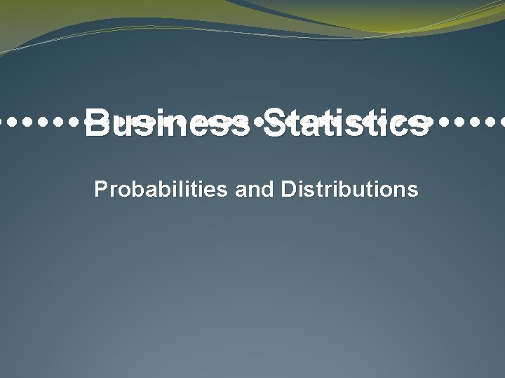 Business Statistics Probabilities and Distributions Basic Probability ...