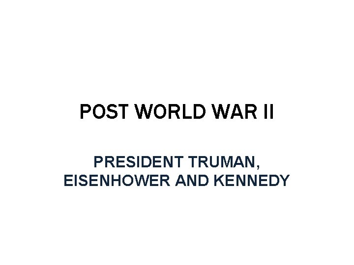 POST WORLD WAR II PRESIDENT TRUMAN EISENHOWER AND