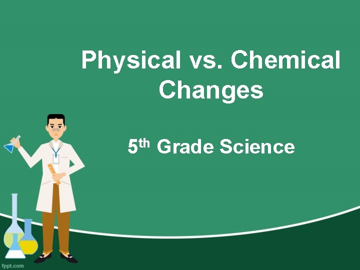 Physical vs Chemical Changes 5 th Grade Science