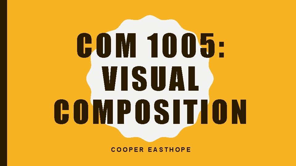 COM 1005 VISUAL COMPOSITION COOPER EASTHOPE ELEMENTS OF