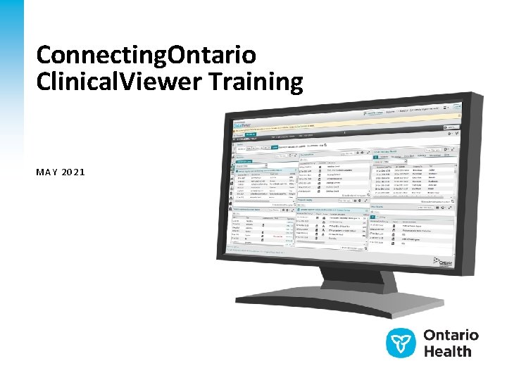 Connecting Ontario Clinical Viewer Training MAY 2021 Contents
