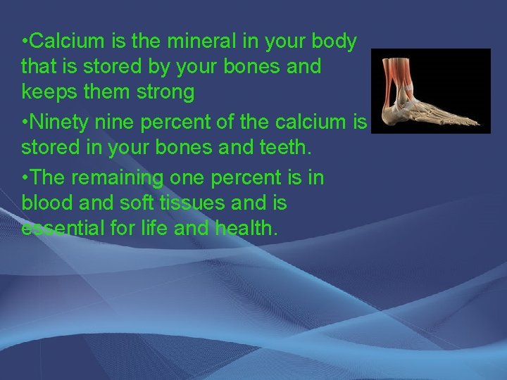 CALCIUM Calcium is the mineral in your body