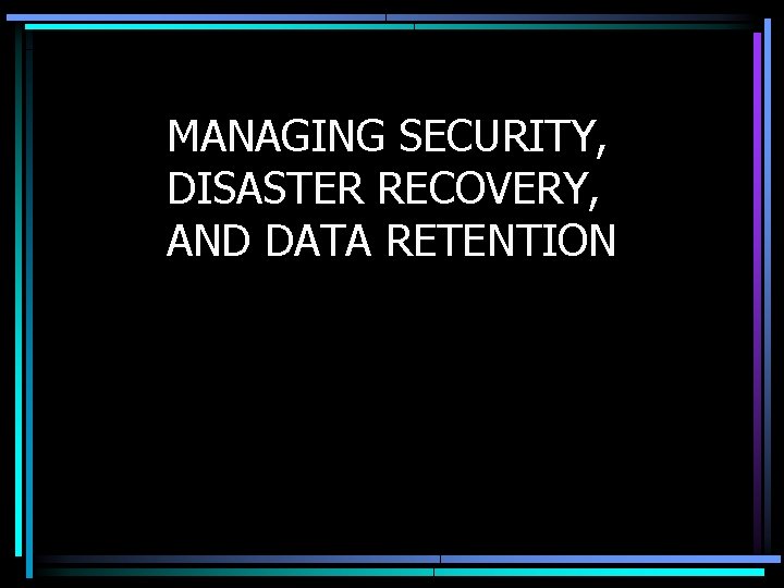 MANAGING SECURITY DISASTER RECOVERY AND DATA RETENTION LEARNING