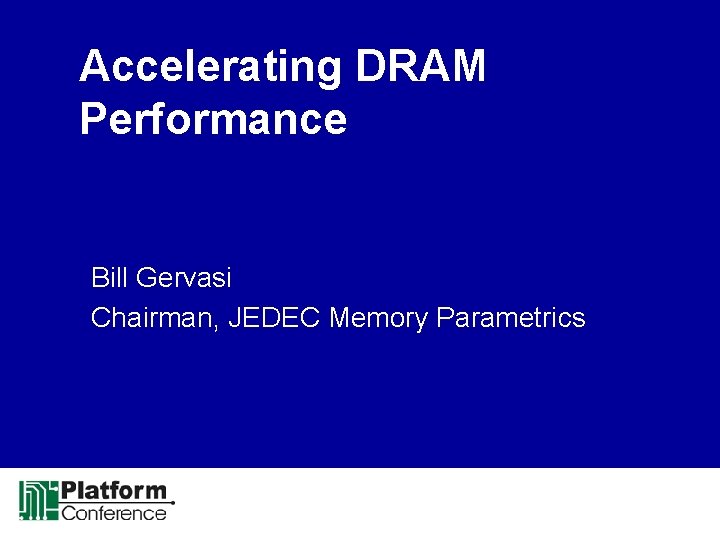 Accelerating DRAM Performance Bill Gervasi Chairman JEDEC Memory