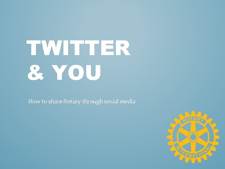 TWITTER YOU How to share Rotary through social