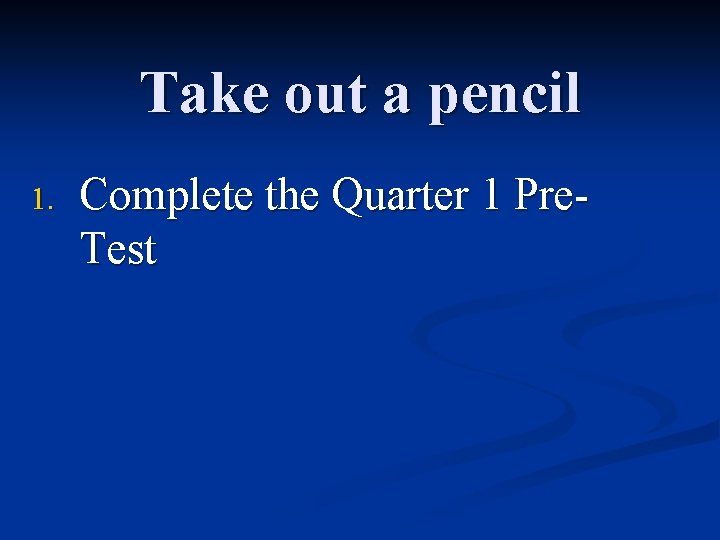 Take out a pencil 1 Complete the Quarter