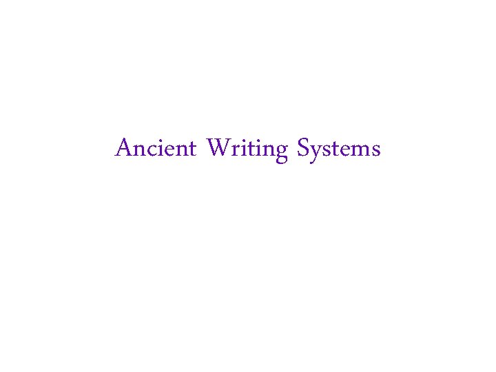 Ancient Writing Systems What makes a Civilization You
