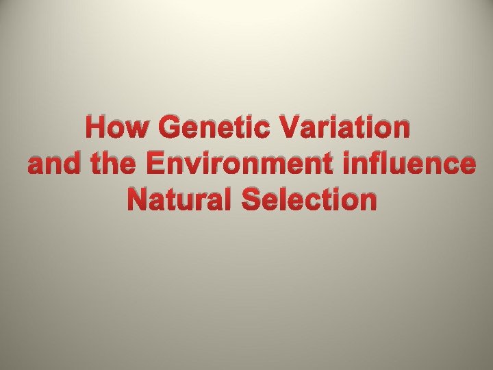 How Genetic Variation and the Environment influence Natural