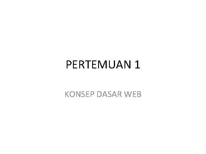 PERTEMUAN 1 KONSEP DASAR WEB Konsep Dasar Web