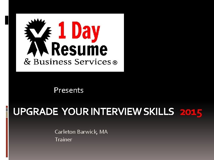 Presents UPGRADE YOUR INTERVIEW SKILLS 2015 Carleton Barwick