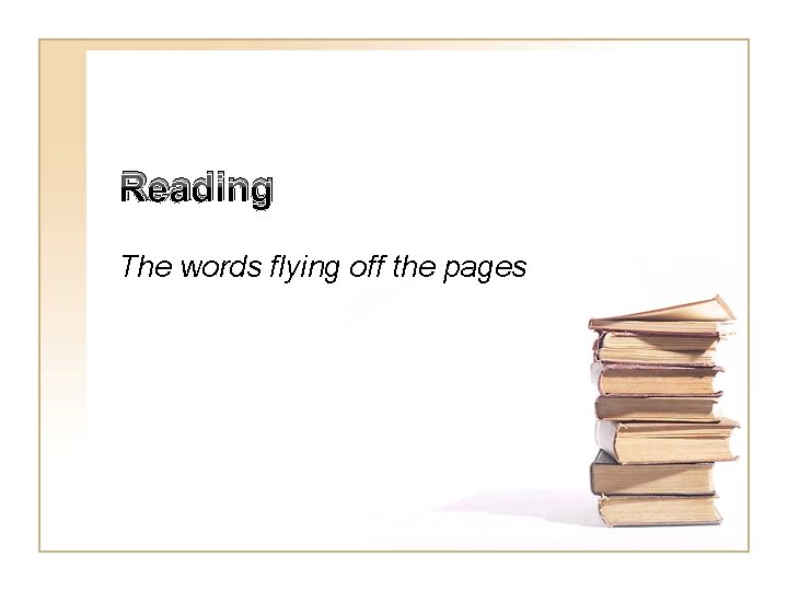Reading The words flying off the pages Readig