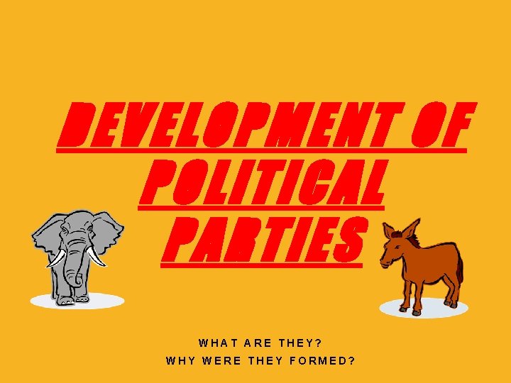 DEVELOPMENT OF POLITICAL PARTIES WHAT ARE THEY WHY