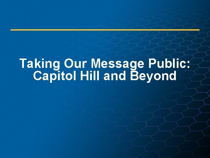Taking Our Message Public Capitol Hill and Beyond