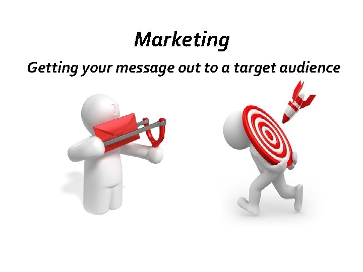 Marketing Getting your message out to a target