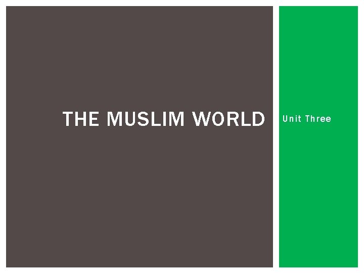 THE MUSLIM WORLD Unit Three THE MUSLIM WORLD