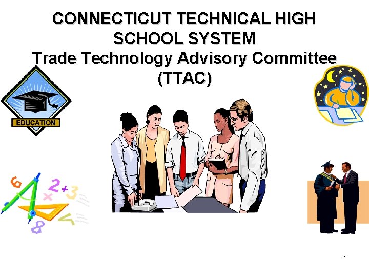 CONNECTICUT TECHNICAL HIGH SCHOOL SYSTEM Trade Technology Advisory