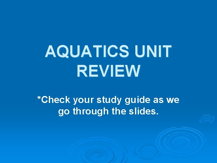 AQUATICS UNIT REVIEW Check your study guide as