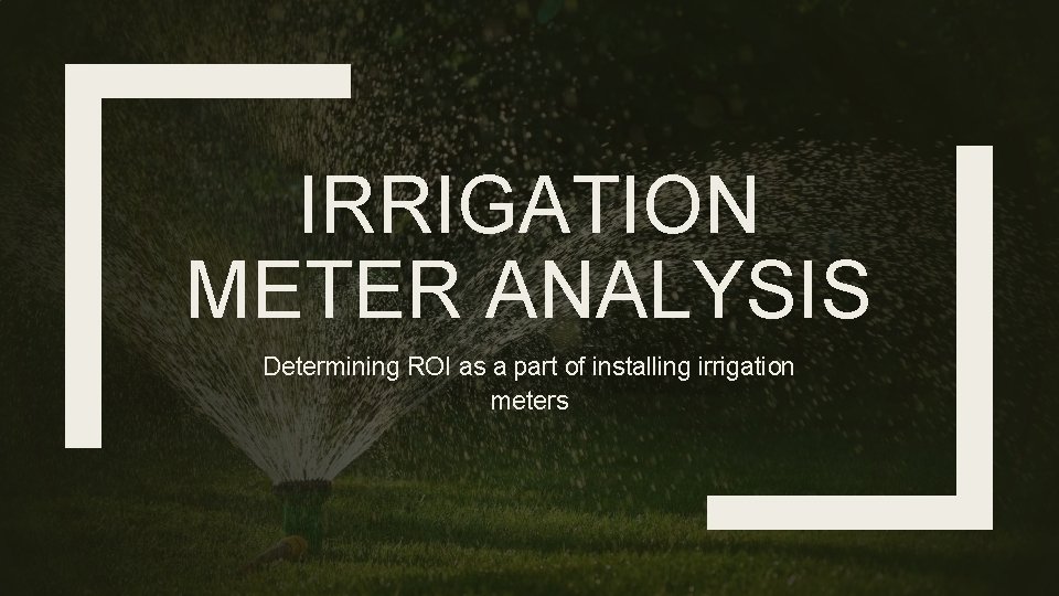 IRRIGATION METER ANALYSIS Determining ROI as a part