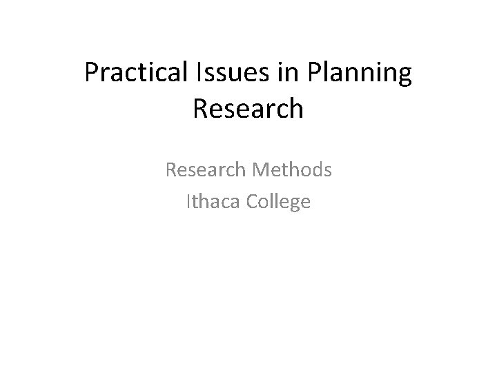 Practical Issues in Planning Research Methods Ithaca College