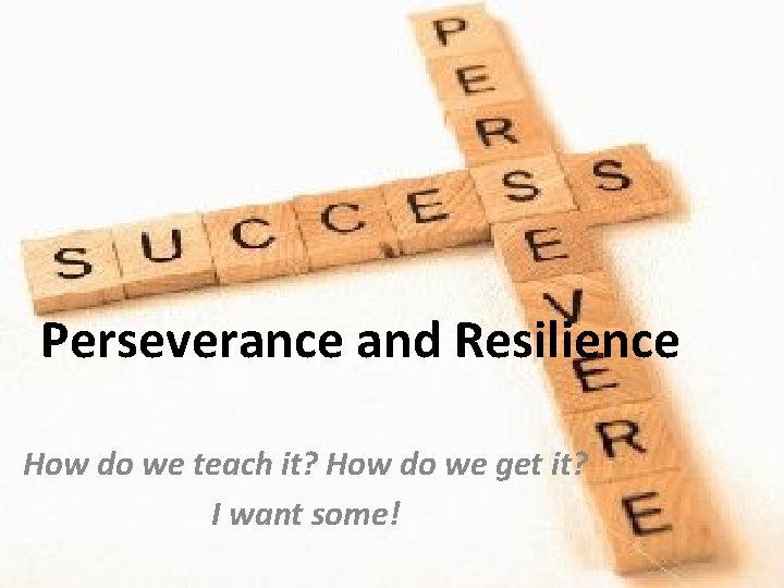 Perseverance and Resilience How do we teach it