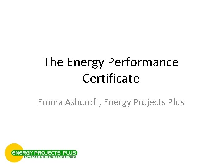 The Energy Performance Certificate Emma Ashcroft Energy Projects