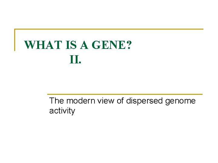 WHAT IS A GENE II The modern view
