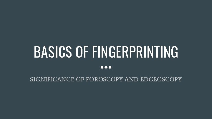 BASICS OF FINGERPRINTING SIGNIFICANCE OF POROSCOPY AND EDGEOSCOPY