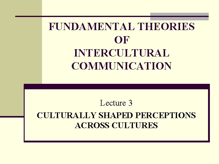 FUNDAMENTAL THEORIES OF INTERCULTURAL COMMUNICATION Lecture 3 CULTURALLY
