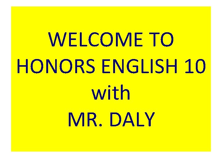 WELCOME TO HONORS ENGLISH 10 with MR DALY