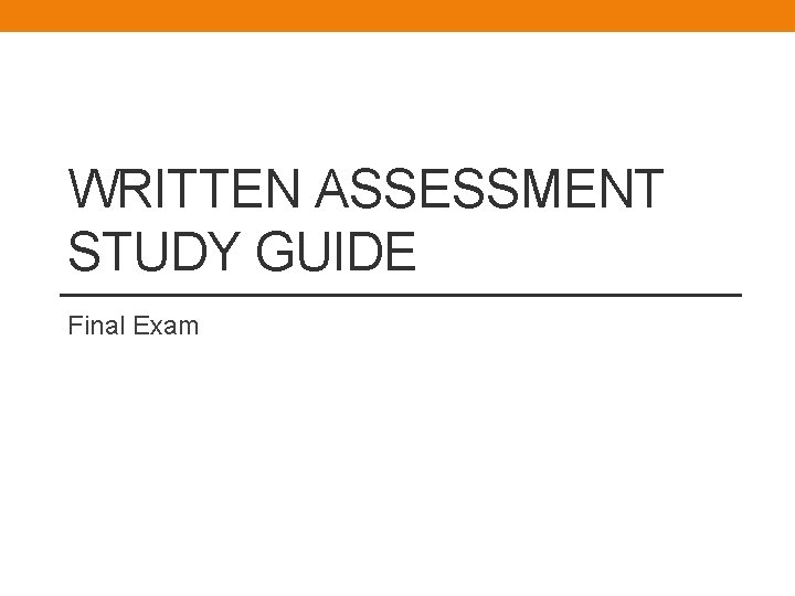 WRITTEN ASSESSMENT STUDY GUIDE Final Exam Written Exam