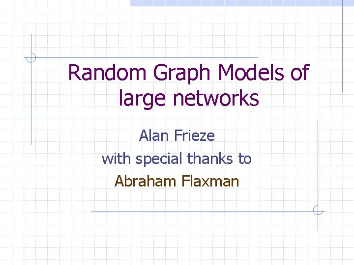 Random Graph Models of large networks Alan Frieze