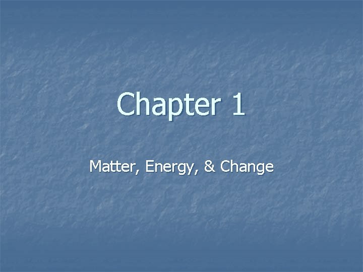 Chapter 1 Matter Energy Change n 1 1
