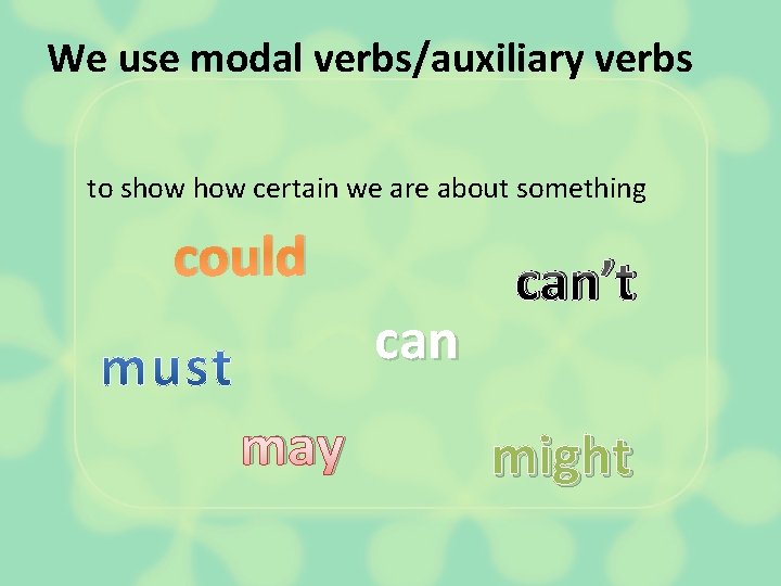 We use modal verbsauxiliary verbs to show certain