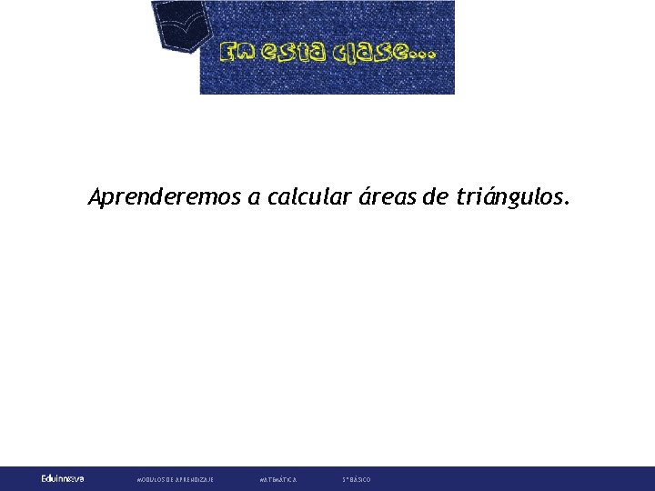 5 BSICO Matemtica rea de tringulos Aprenderemos a