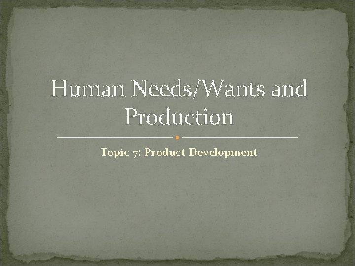 Human NeedsWants and Production Topic 7 Product Development