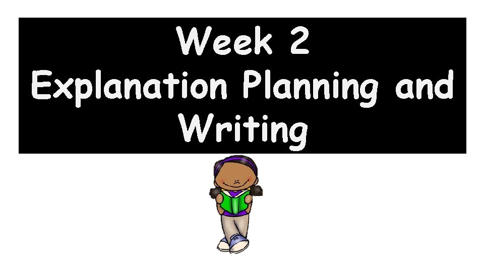 Week 2 Explanation Planning and Writing Wednesday th