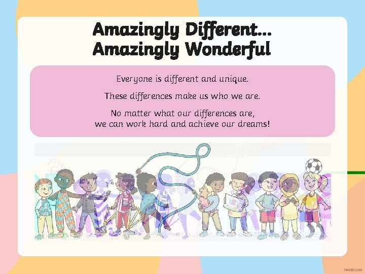 Amazingly Different Amazingly Wonderful Each and every one