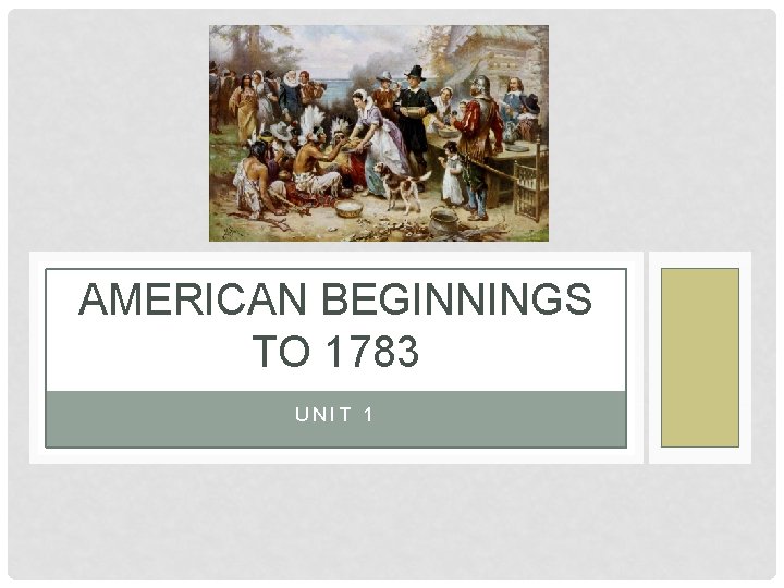 AMERICAN BEGINNINGS TO 1783 UNIT 1 UNIT PROJECT