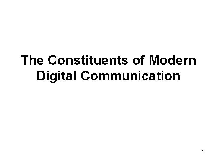 The Constituents of Modern Digital Communication 1 The
