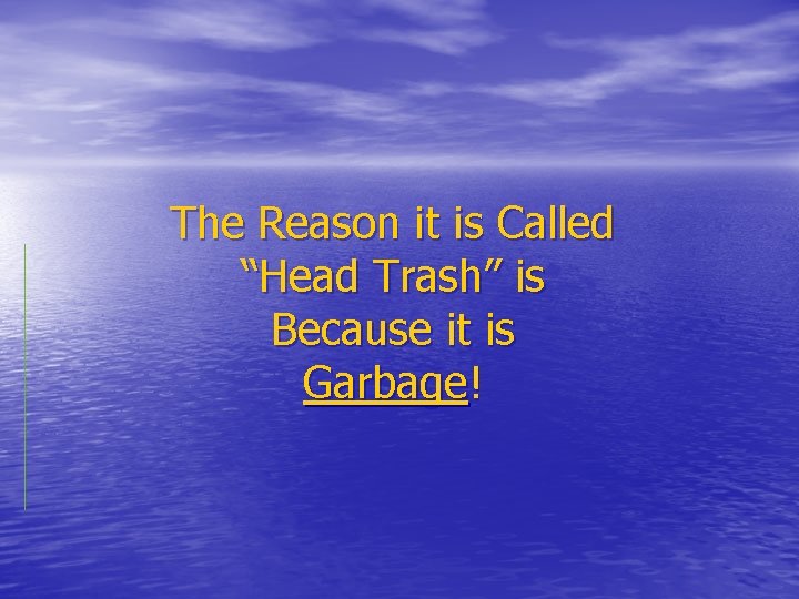 The Reason it is Called Head Trash is