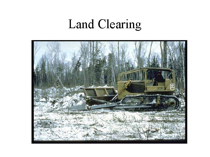 Land Clearing Aims of cleaning land 1 Remove
