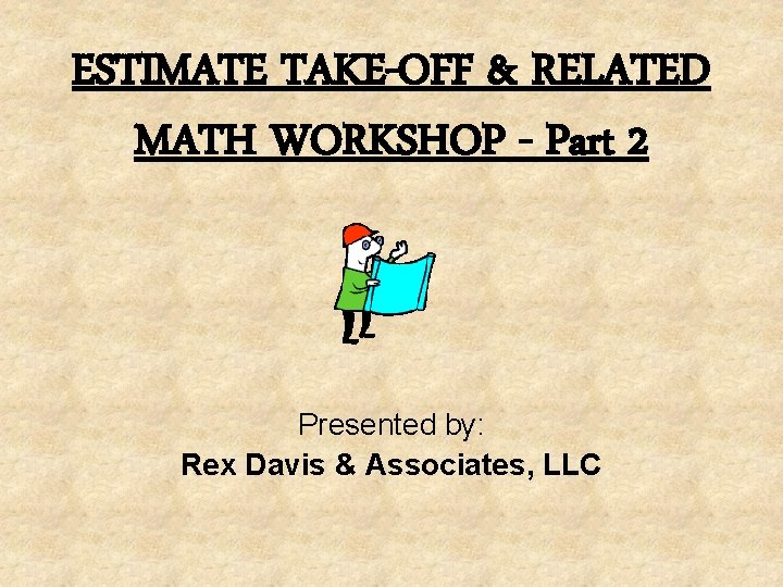 ESTIMATE TAKEOFF RELATED MATH WORKSHOP Part 2 Presented