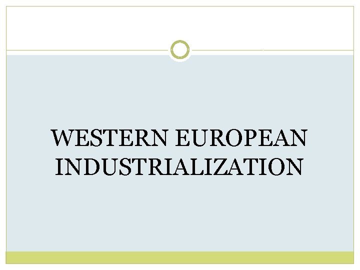 WESTERN EUROPEAN INDUSTRIALIZATION Causes Western European nations had