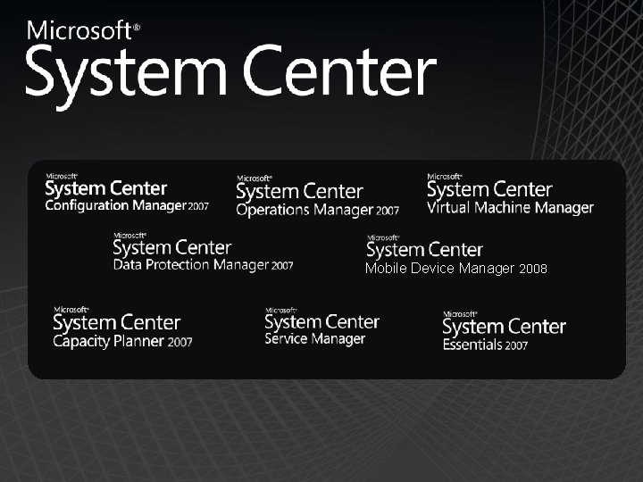 The System Center Family Microsoft Mobile Device Manager