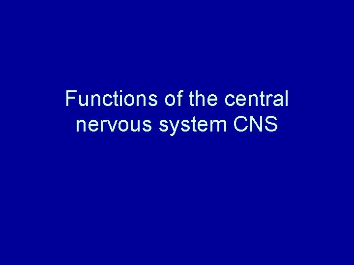 Functions of the central nervous system CNS For