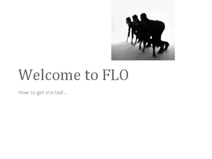 Welcome to FLO How to get started Map