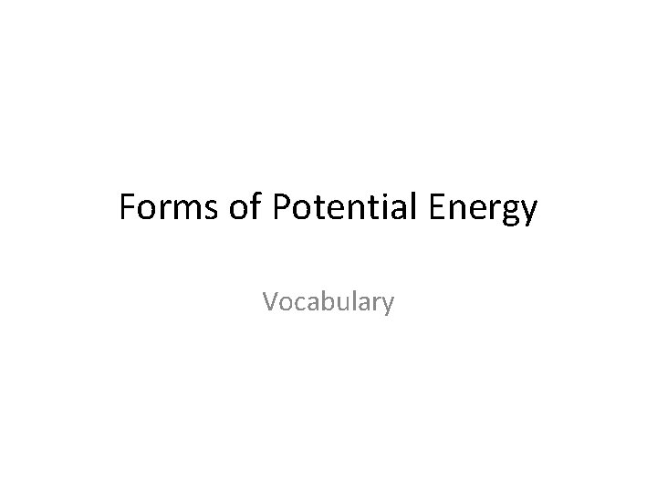 Forms of Potential Energy Vocabulary Potential Energy The