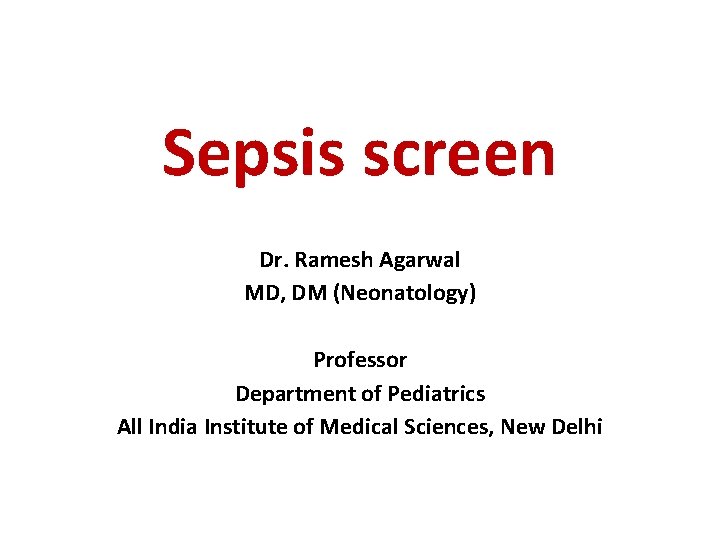 Sepsis screen Dr Ramesh Agarwal MD DM Neonatology