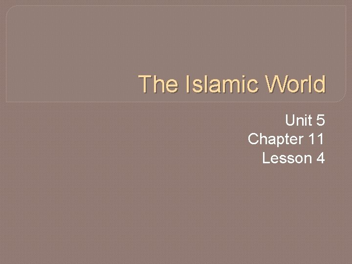 The Islamic World Unit 5 Chapter 11 Lesson